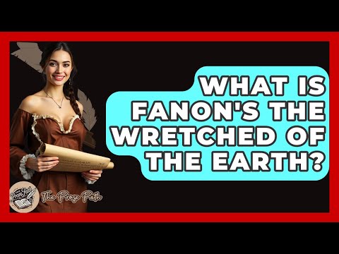 What Is Fanon's The Wretched Of The Earth? - The Prose Path
