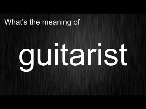What's the meaning of "guitarist", How to pronounce guitarist?