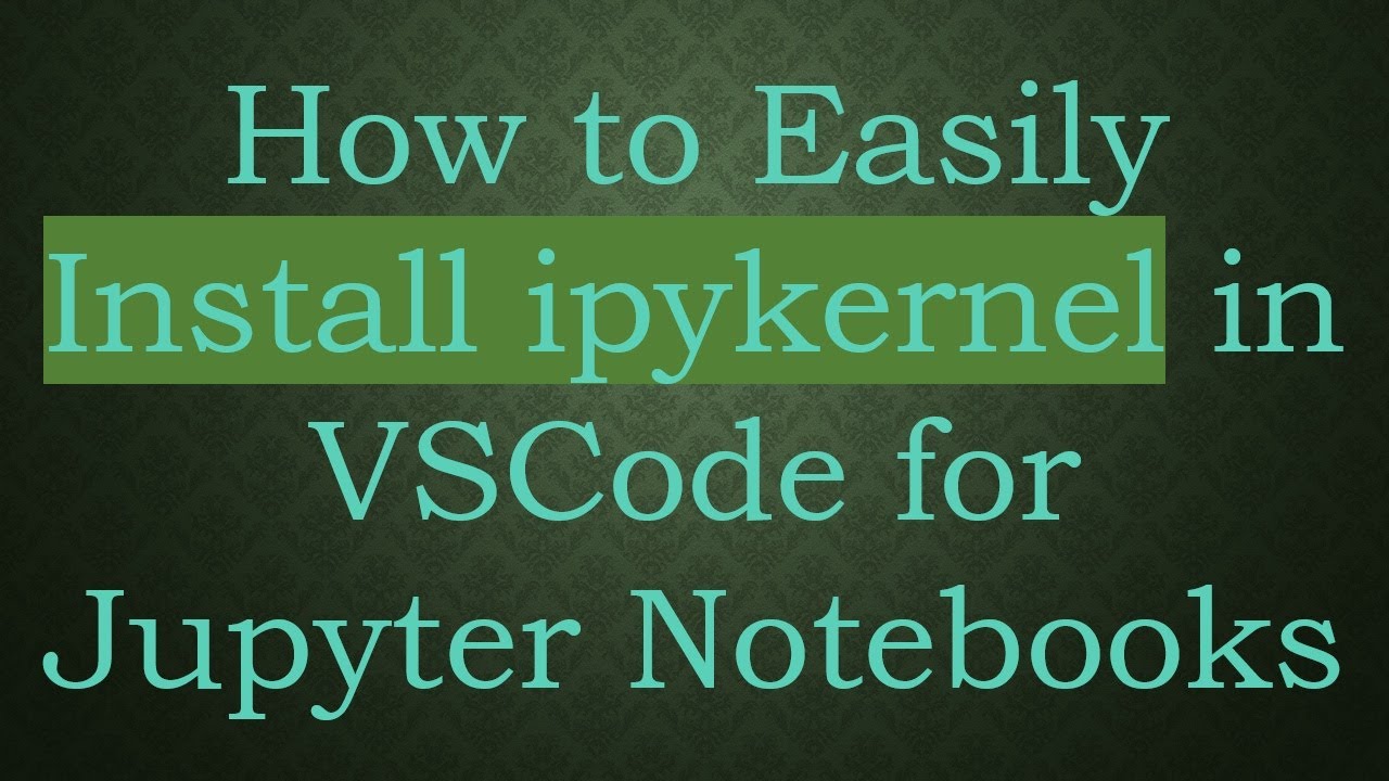 How to Easily Install ipykernel in VSCode for Jupyter Notebooks