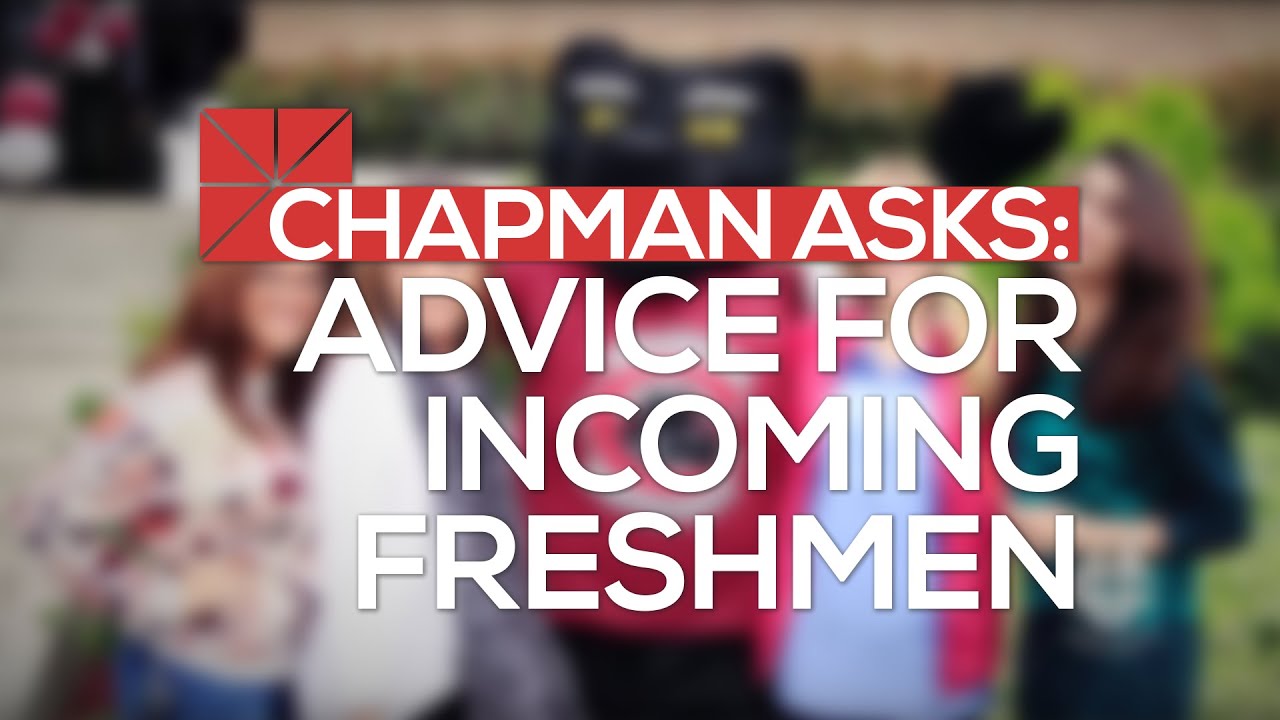 Chapman Asks: Advice for Incoming Freshmen