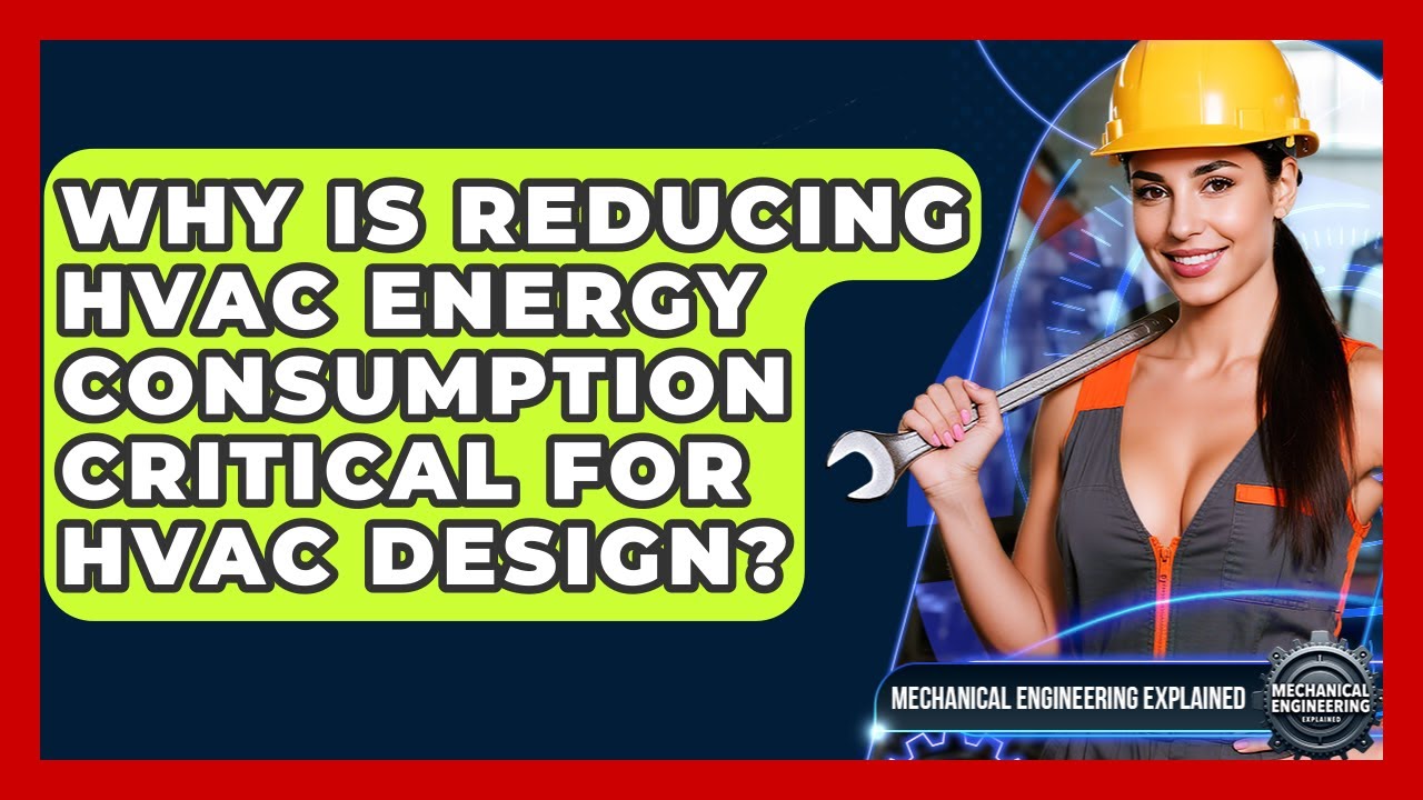 Why Is Reducing HVAC Energy Consumption Critical For HVAC Design? - Mechanical Engineering Explained