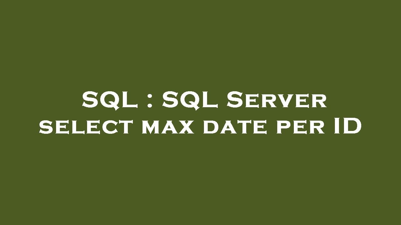 SQL : SQL Server select max date per ID