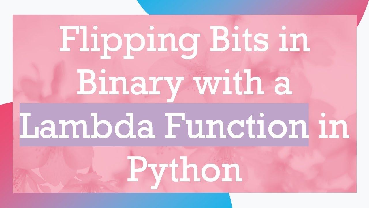 Flipping Bits in Binary with a Lambda Function in Python