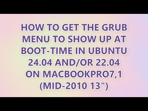 How to get the GRUB menu to show up at boot-time in Ubuntu 24.04 and/or 22.04 on MacBookPro7,1 (mid-