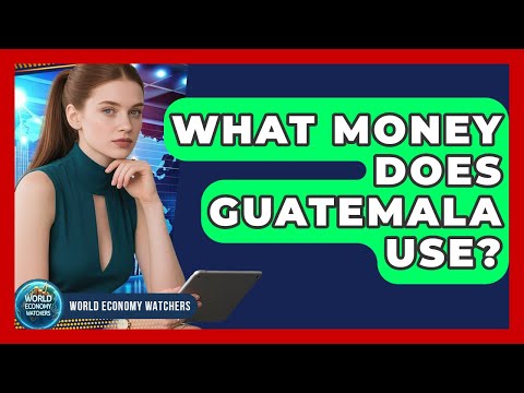 What Money Does Guatemala Use? | World Economy Watchers