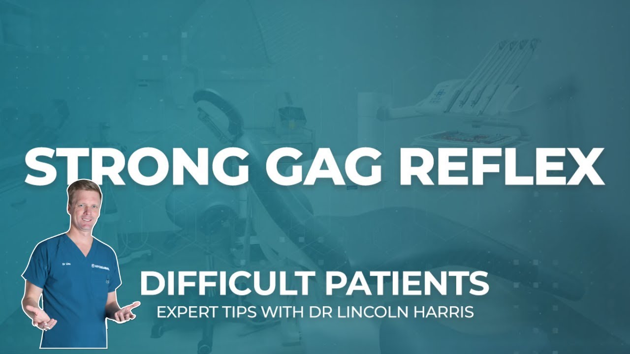 Dealing with Patients with Strong Gag Reflexes | Dealing with Difficult Patients