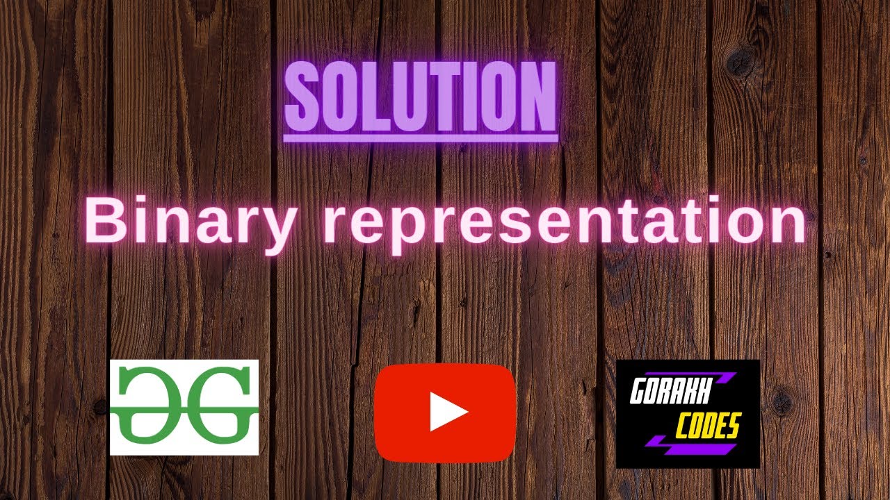 Binary representation || @GeeksforGeeks  || Problem Solving || Solution || Gorakh Codes