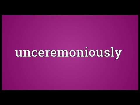 Unceremoniously Meaning