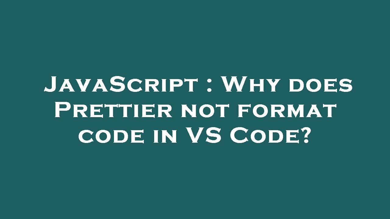 JavaScript : Why does Prettier not format code in VS Code?