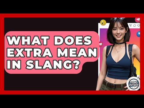 What Does Extra Mean In Slang? - Trend Unwrapper