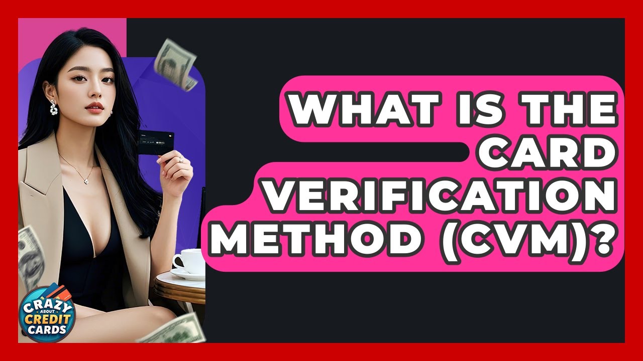 What Is The Card Verification Method (CVM)? - Crazy About Credit Cards