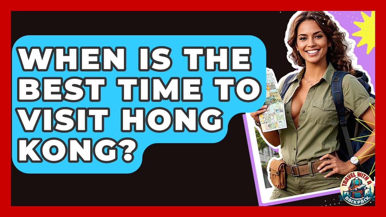 When Is The Best Time To Visit Hong Kong? - Travel With A Backpack