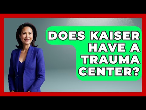 Does Kaiser Have A Trauma Center? - Psychological Clarity