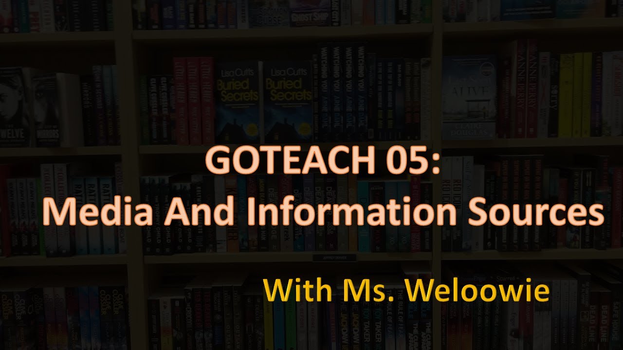 COM001 GOTEACH 5 : Media and Information Sources