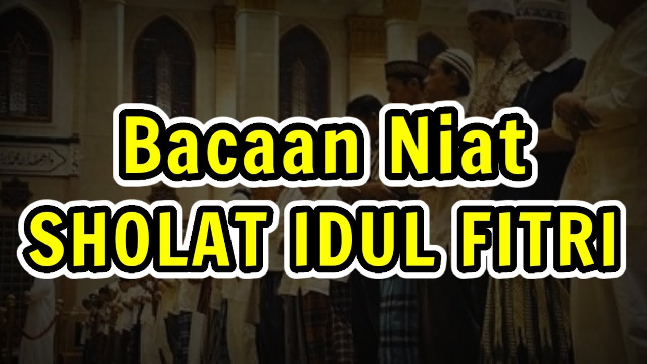 Bacaan NIAT SHOLAT IDUL FITRI, Arab Latin dan Artinya