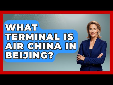 What Terminal Is Air China In Beijing? - China Cultural Expedition