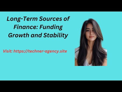 Long-Term Sources of Finance: Funding Growth and Stability