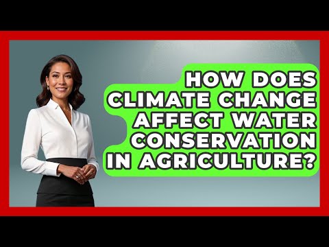 How Does Climate Change Affect Water Conservation In Agriculture? - The World of Agriculture