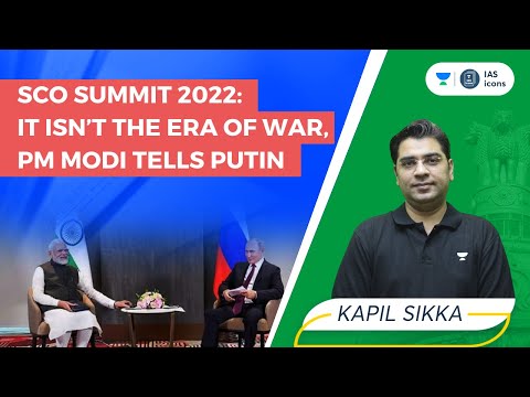 SCO Summit 2022: It Isn’t the Era of War, PM Modi Tells Putin | UPSC CSE - IAS 2023 | Kapil Sikka