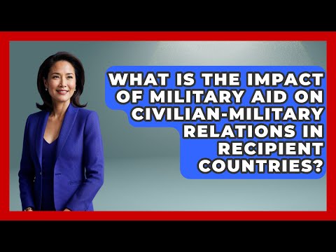 What Is the Impact of Military Aid on Civilian-Military Relations in Recipient Countries?