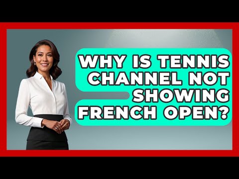 Why Is Tennis Channel Not Showing French Open? - France Fact File