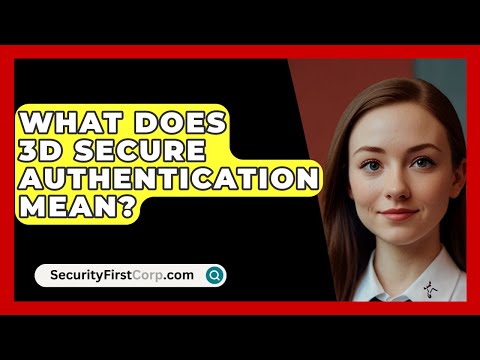 What Does 3D Secure Authentication Mean? - SecurityFirstCorp.com