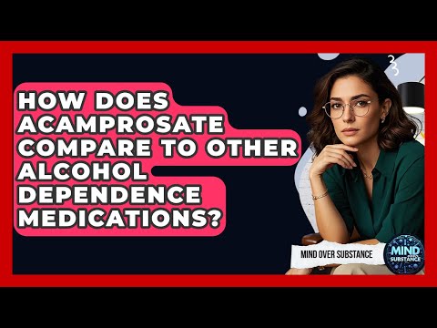 How Does Acamprosate Compare To Other Alcohol Dependence Medications? - Mind Over Substance