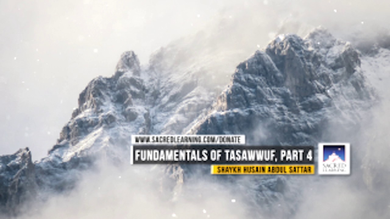 Fundamentals of Tasawwuf, Part 4 by Shaykh Husain Abdul Sattar || Sacred Learning