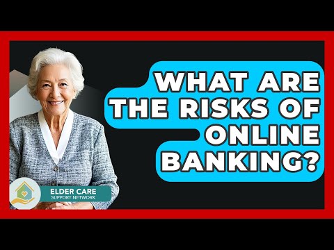 What Are The Risks Of Online Banking? - Elder Care Support Network
