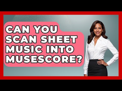 Can You Scan Sheet Music Into MuseScore? - Classical Serenade