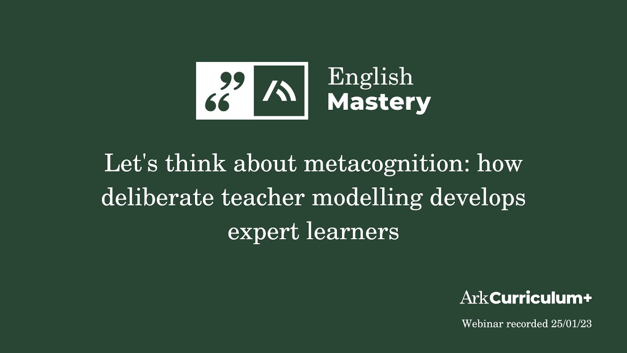 Let's think about metacognition: how deliberate teacher modelling develops expert learners - webinar