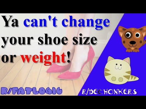 r/fatlogic -- Ya CAN'T Change your Shoe Size or Weight + r/dechonkers