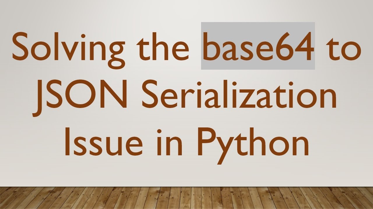Solving the base64 to JSON Serialization Issue in Python