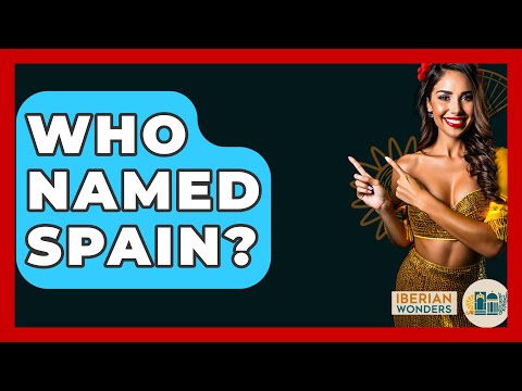 Who Named Spain? - Iberian Wonders