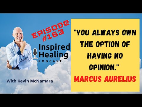 # 163 - "You Always Own The Option of Having No Opinion." Marcus Aurelius
