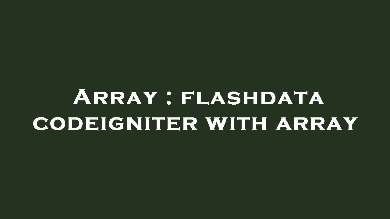 Array : flashdata codeigniter with array