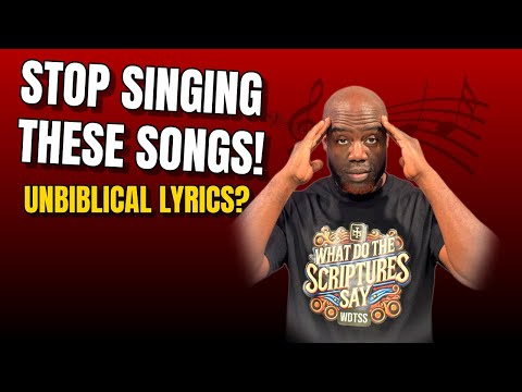 You’ve Been Singing These Worship Songs… But They’re Unbiblical
