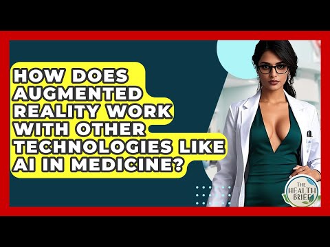 How Does Augmented Reality Work With Other Technologies Like AI In Medicine? - The Health Brief