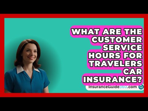 What Are the Customer Service Hours for Travelers Car Insurance? - InsuranceGuide360.com