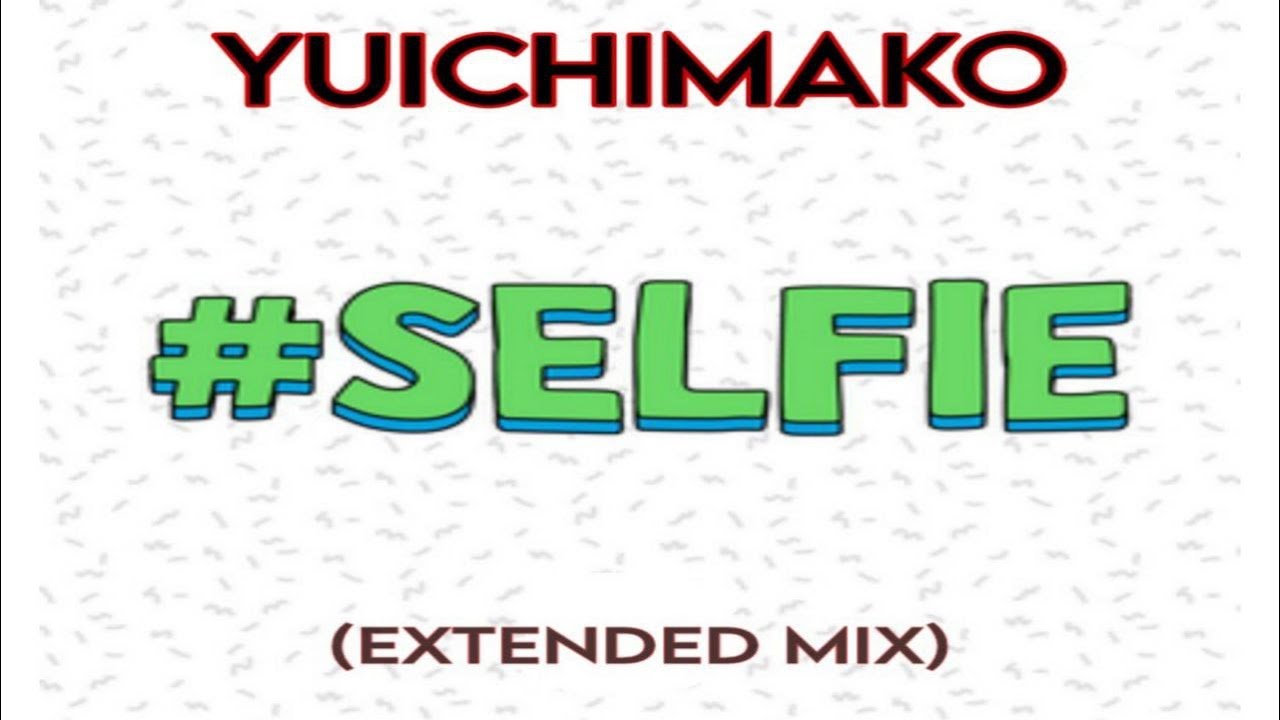 Yuichimako - #SELFIE (Extended Mix)