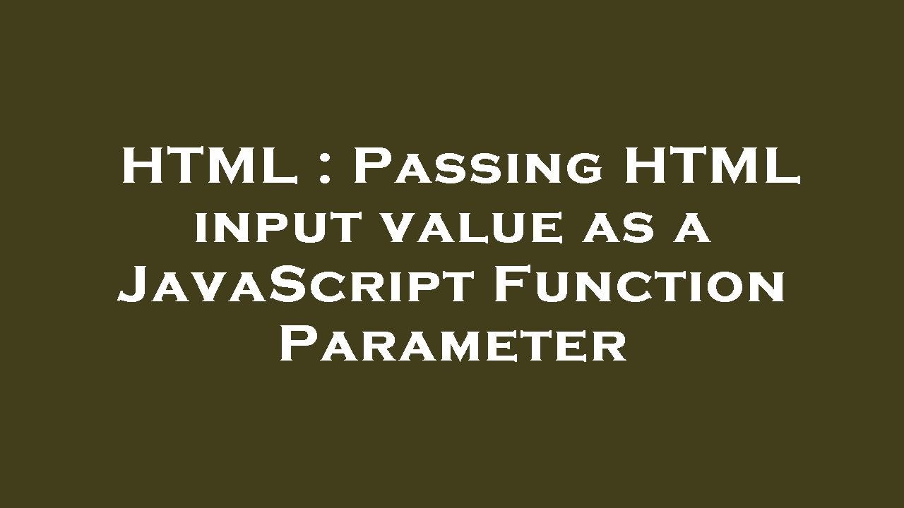 HTML : Passing HTML input value as a JavaScript Function Parameter