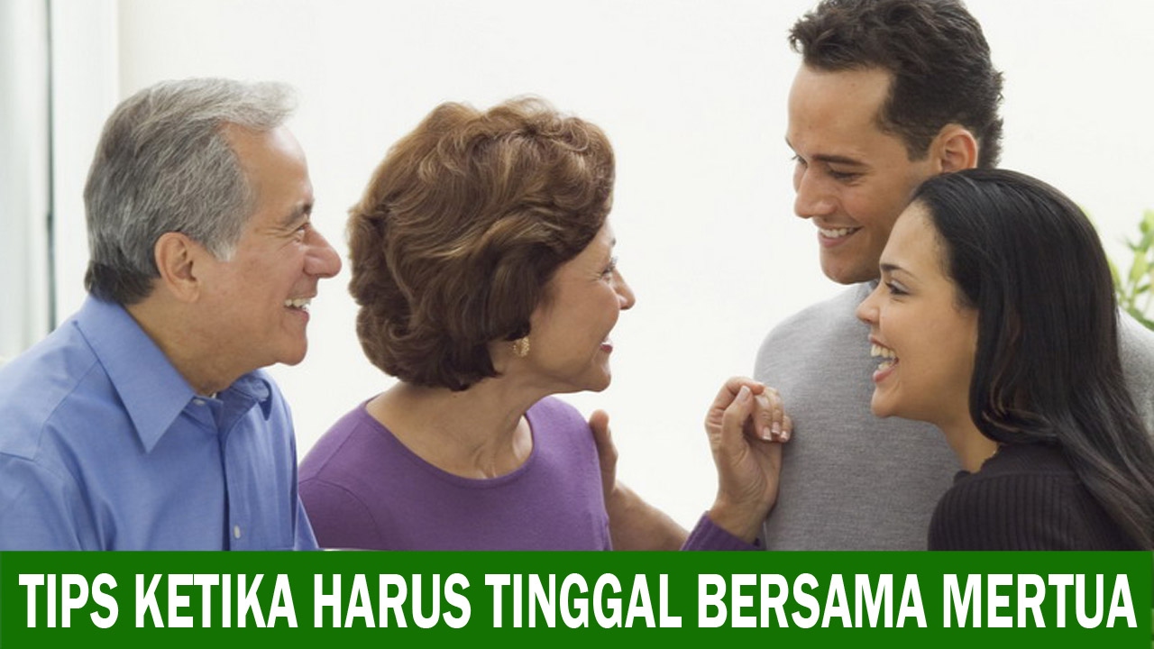 TIPS KETIKA HARUS TINGGAL BERSAMA MERTUA