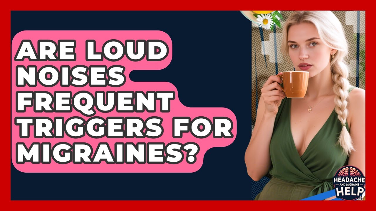 Are Loud Noises Frequent Triggers for Migraines? - Headache and Migraine Help