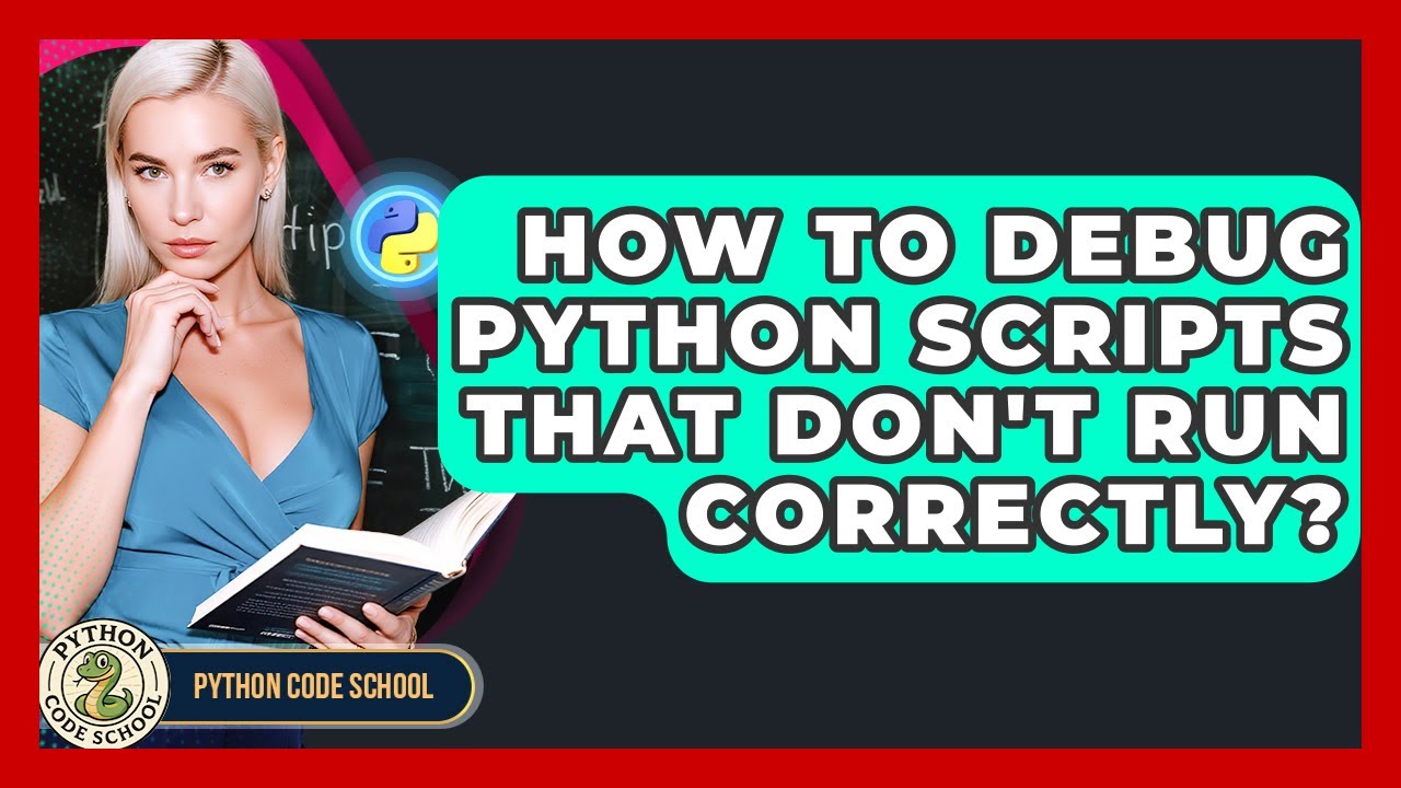 How To Debug Python Scripts That Don't Run Correctly? - Python Code School