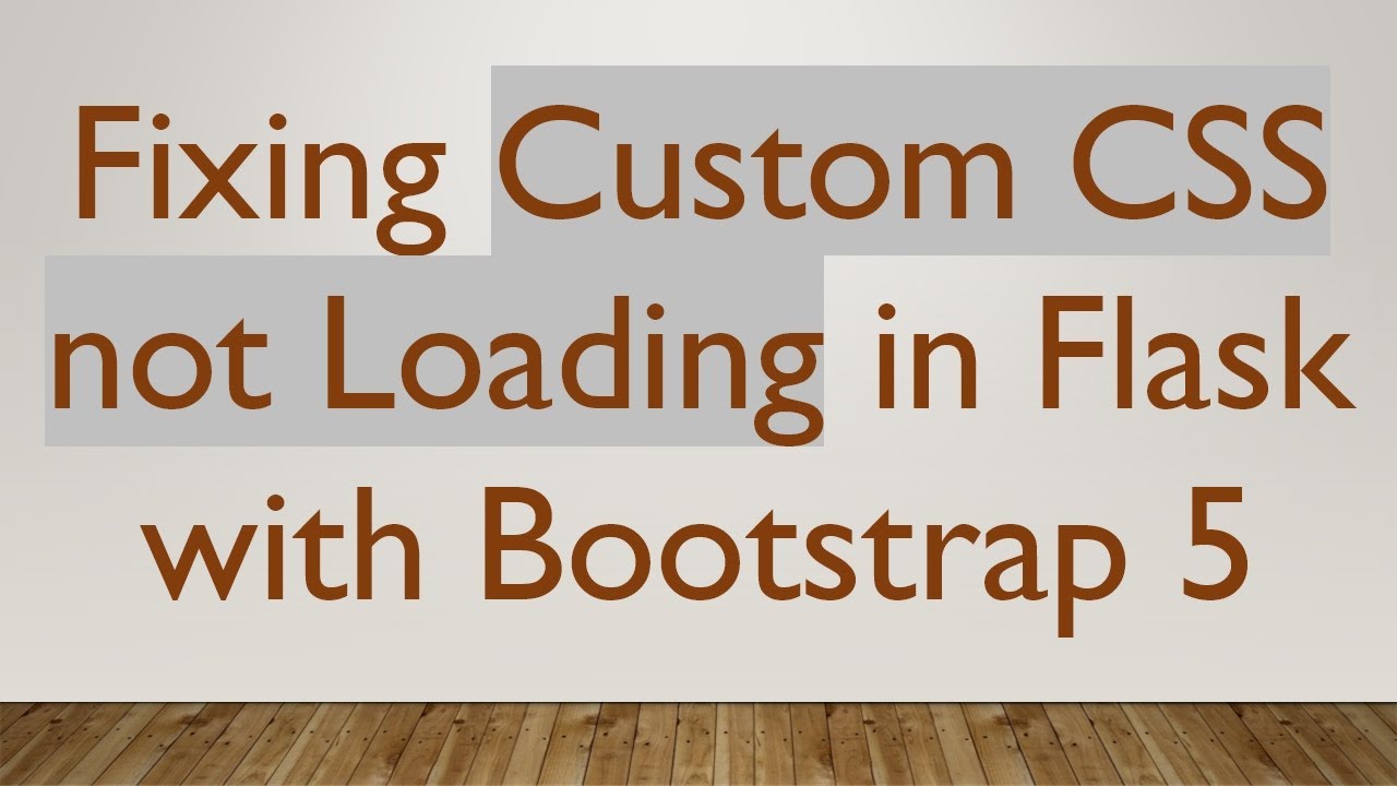 Fixing Custom CSS not Loading in Flask with Bootstrap 5