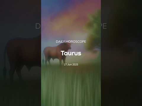 Taurus Daily Horoscope – 17 June 2025