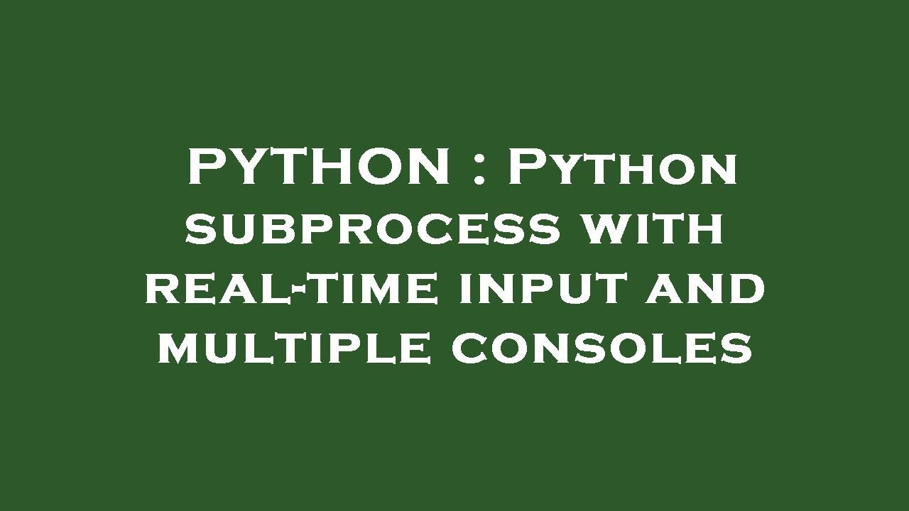 PYTHON : Python subprocess with real-time input and multiple consoles