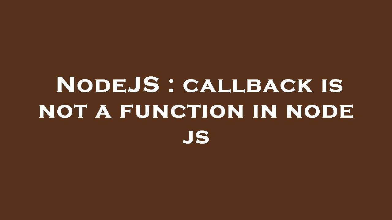 NodeJS : callback is not a function in node js