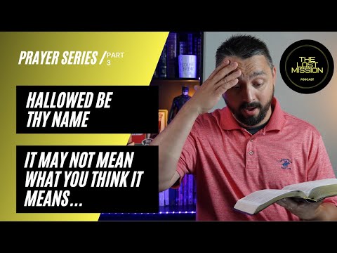 Prayer: Hallowed Be Thy Name...It May Not Mean What You Think It Means- The Lost Mission Podcast