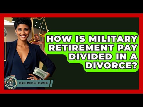 How Is Military Retirement Pay Divided In A Divorce? - Wealth and Estate Planners
